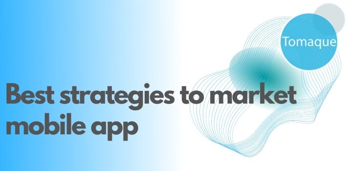 Best strategies to market mobile app - Tomaque Digital Services