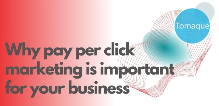 Why pay per click marketing is important for your business - Tomaque ...
