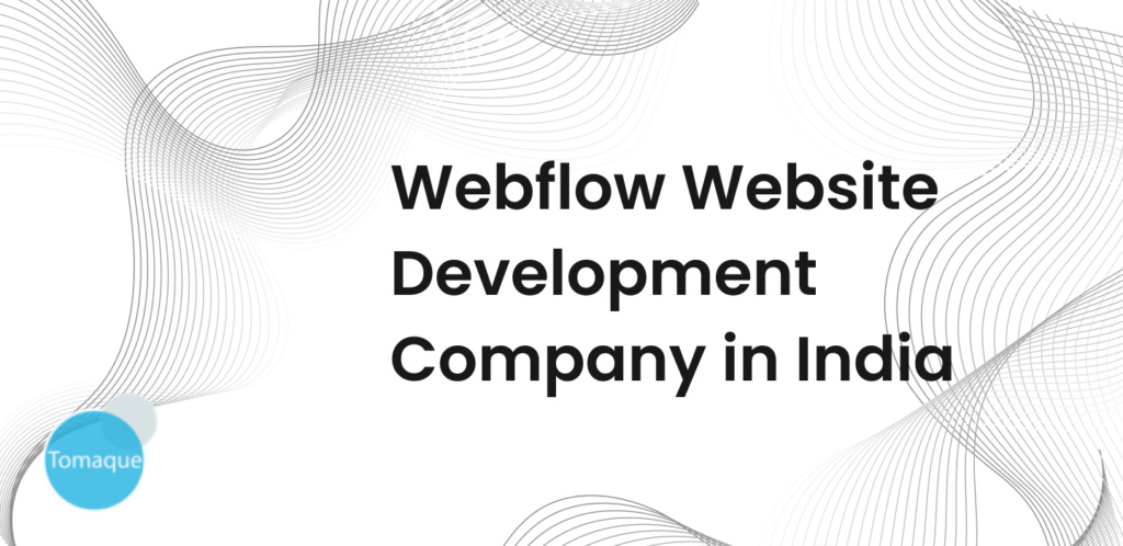 Webflow Website Development Company in India - Tomaque Digital Services